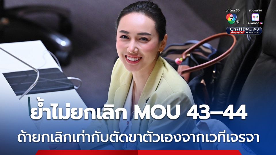 ข่าว“ลิณธิภรณ์” สวนม็อบปลุกวาทกรรมให้เข้าใจผิด ย้ำไม่ยกเลิก MOU 43–44 ตัดขาตัวเองจากเวทีเจรจา