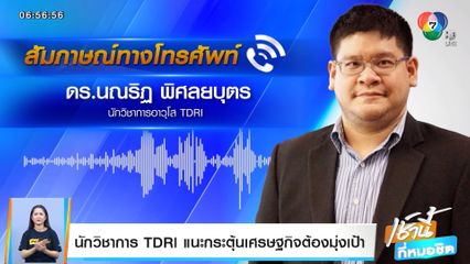 ข่าวเลือกตั้ง 2566 : นักวิชาการ TDRI แนะกระตุ้นเศรษฐกิจต้องมุ่งเป้า